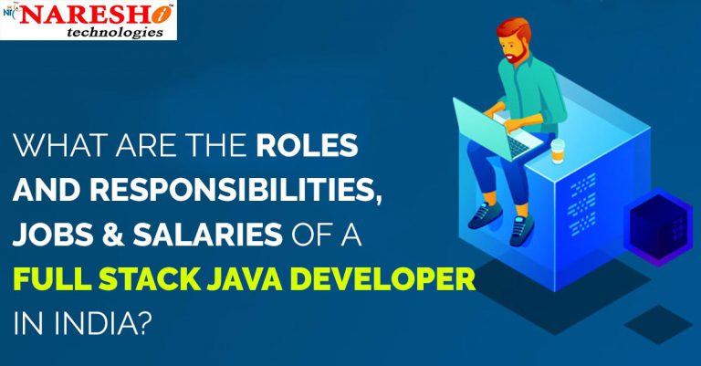 What are the roles and responsibilities, Jobs & Salaries of a full stack Java developer in India?